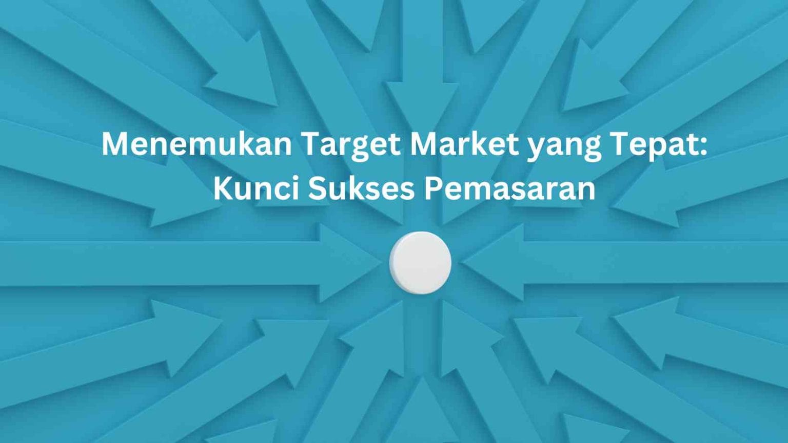 Menemukan Target Market yang Tepat: Kunci Sukses Pemasaran - Marketbiz.net